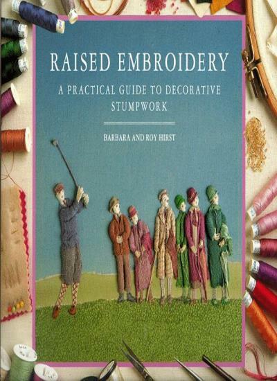 Raised Embroidery: A Practical Guide to Decorative Stumpwork By Barbara ...