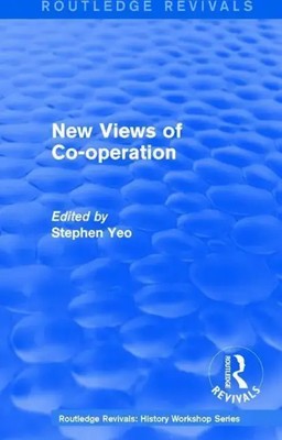 Routledge Revivals: New Views of Co-operation (1988) | Stephen Yeo ...