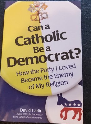 "CAN A CATHOLIC BE A DEMOCRAT ? " How Party I Loved Became Enemy of my ...