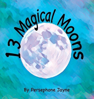 13 Magical Moons: A Pagan Counting Book by Jayne, Persephone -Hcover ...