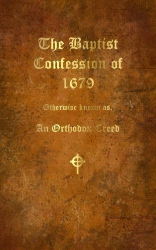 THE BAPTIST CONFESSION OF 1679: OTHERWISE KNOWN AS, THE By Thomas Monck ...