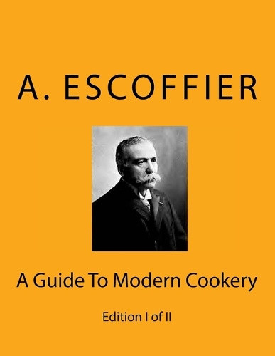 Escoffier: A Guide to Modern Cookery: Edition I of II by Auguste ...