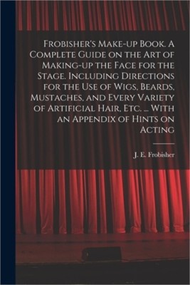 Frobisher's Make-up Book. A Complete Guide on the Art of Making-up the ...