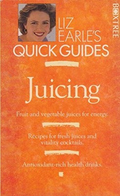 Juicing (Liz Earle's Quick Guides) by Earle, Liz Paperback / softback ...