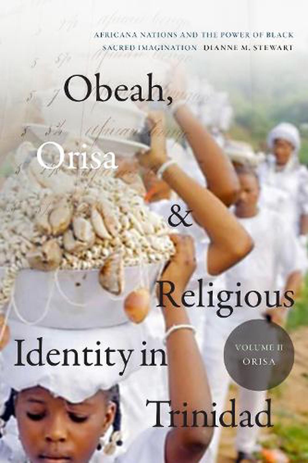 Obeah, Orisa, and Religious Identity in Trinidad, Volume II, Orisa ...
