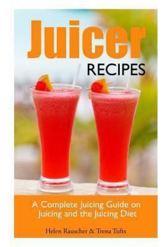 Juicer Recipes: a Complete Juicing Guide on Juicing and the Juicing ...