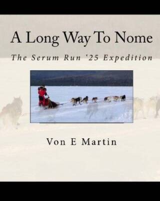 A Long Way To Nome: The Serum Run '25 Expedition - Paperback - GOOD ...