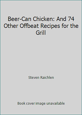 Beer-Can Chicken: And 74 Other Offbeat Recipes for the Grill by Steven ...