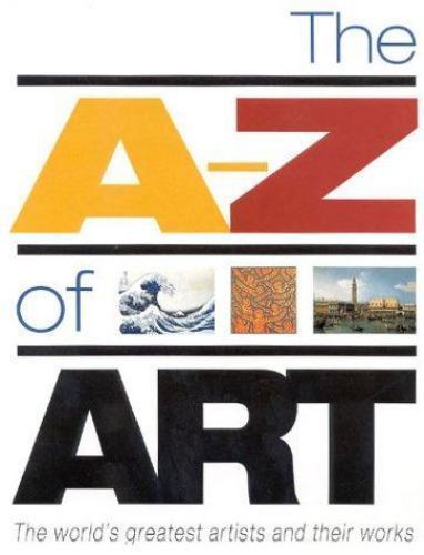 A-Z of Art : The World's Greatest Artists and Their Works by Nicola ...