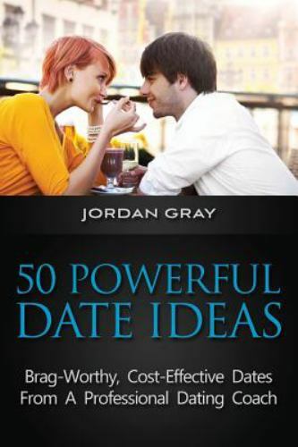 50 Powerful Date Ideas: Brag-Worthy, Cost Effective Dates From A ...