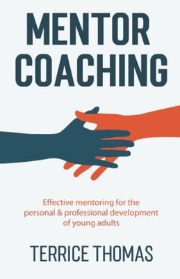 MENTOR COACHING: EFFECTIVE MENTORING FOR THE PERSONAL AND By Terrice ...