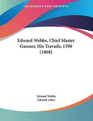 Edward Webbe | Edward Webbe, Chief Master Gunner, His Travails, 1590 ...