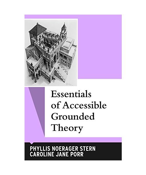 Essentials of Accessible Grounded Theory, Phyllis Noerager Stern ...