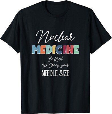 Nuclear Medicine We Choose Your Needle Size Nuclear Tech Gift Unisex T ...