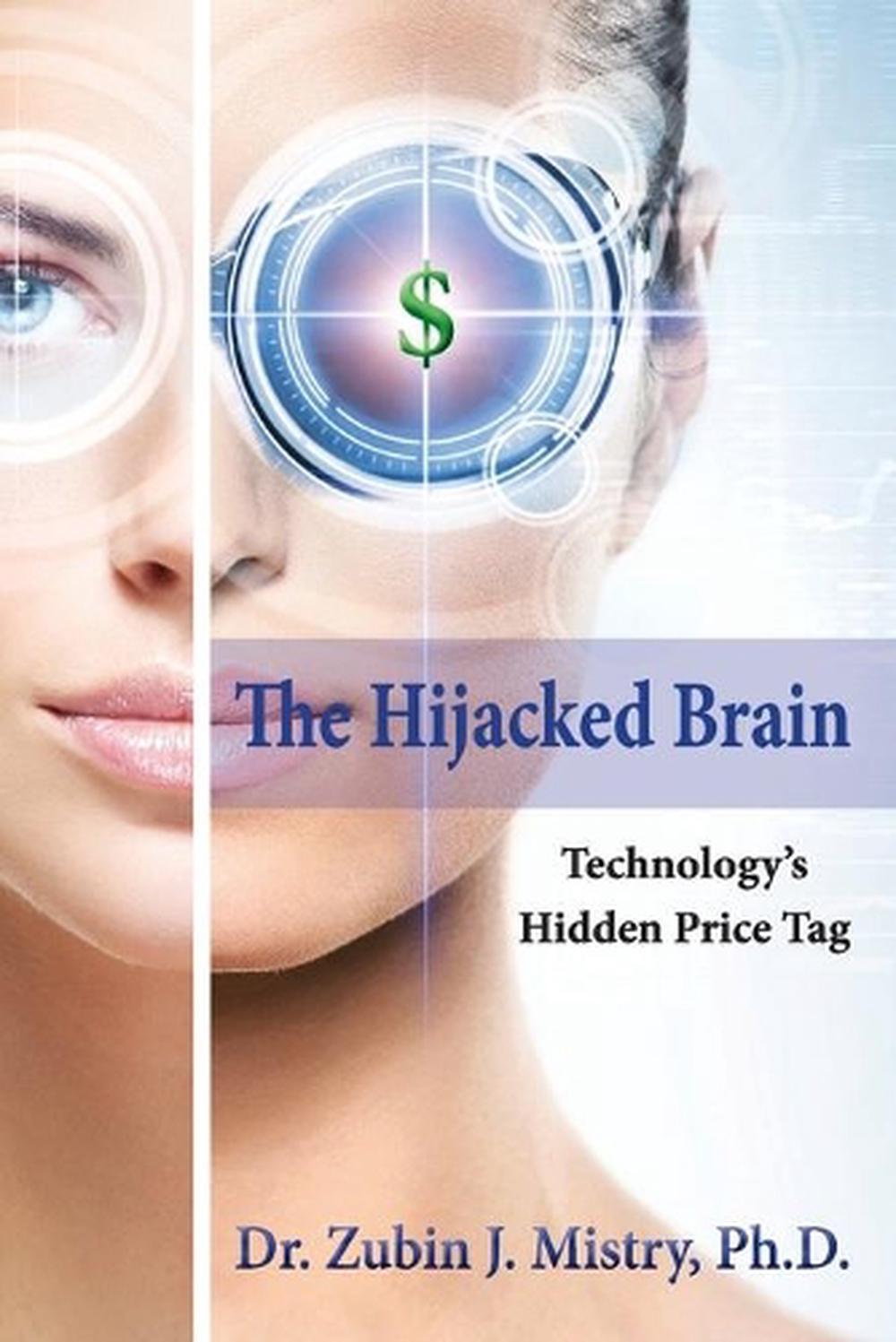The Hijacked Brain: Technology's Hidden Price Tag by Zubin J. Mistry ...
