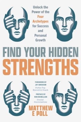 Find Your Hidden Strengths: Unlock the Power of the Four Archetypes for ...
