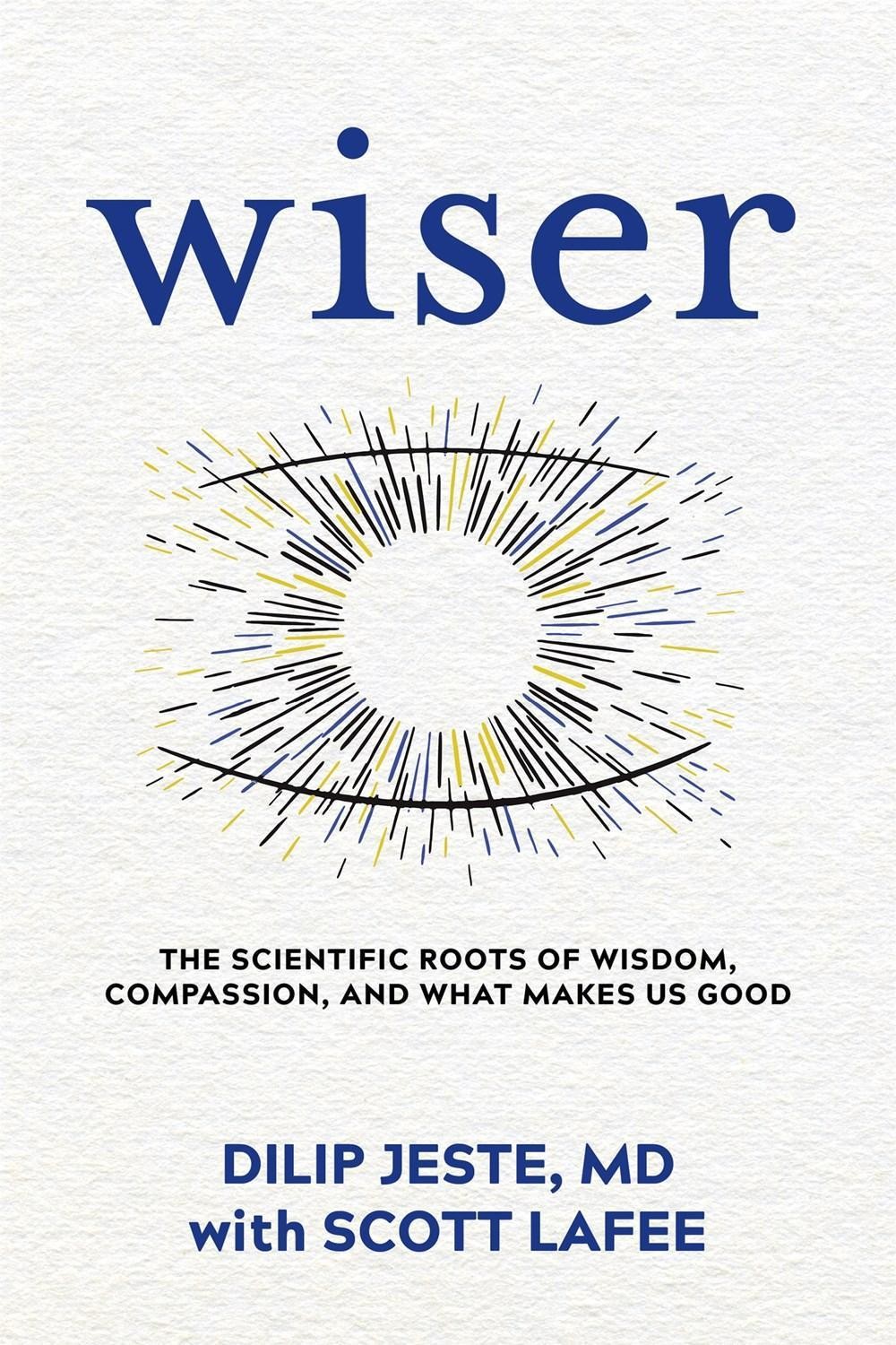 Wiser : The Scientific Roots of Wisdom, Compassion, and What Makes Us ...