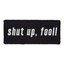 Shut Up Fool Black & White Patch, Funny Sayings Patches | eBay