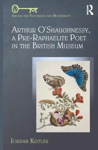 Among the Victorians and Modernists Ser.: Arthur o'Shaughnessy, a Pre ...