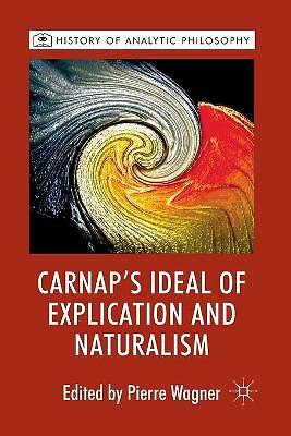 Carnap's Ideal of Explication and Naturalism by Michael Beaney, P ...
