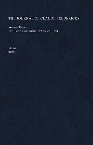 The Journal of Claude Fredericks Volume Three: Part Two: From Maine to ...