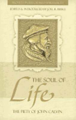 The Soul of Life: The Piety of John Calvin by Ph.D. Beeke, Joel R: Used ...