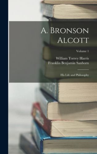 A. Bronson Alcott : His Life and Philosophy; Volume 1 by Franklin ...