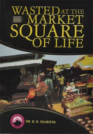 WASTED AT THE MARKET SQUARE OF LIFE By D. K. Olukoya **BRAND NEW** | eBay