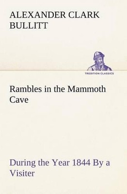 Rambles in the Mammoth Cave, during the Year 1844 By a Visiter by ...