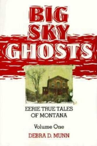 Big Sky Ghosts: Eerie True Tales of Montana by Debra D., Munn ...