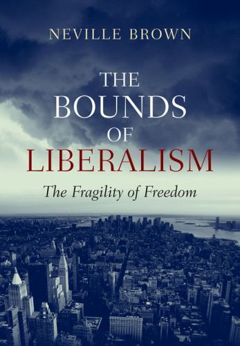 Bounds of Liberalism : Fragility of Freedom by Neville Brown (2013 ...