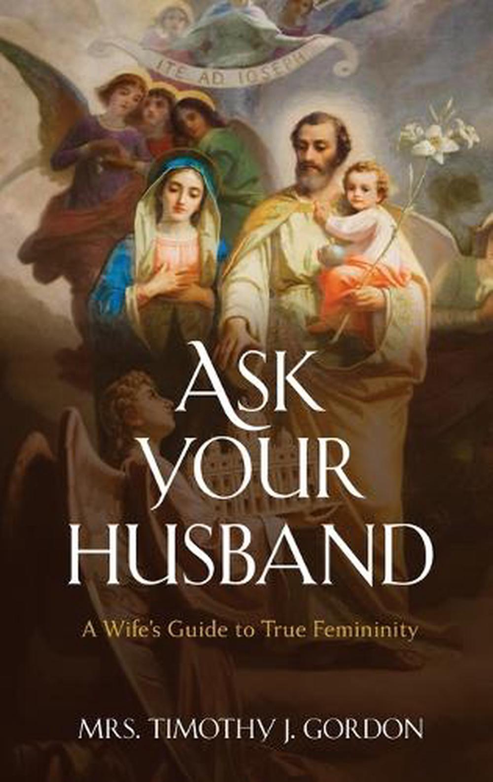 Ask Your Husband: A Wife's Guide to True Femininity by Mrs Timothy J ...