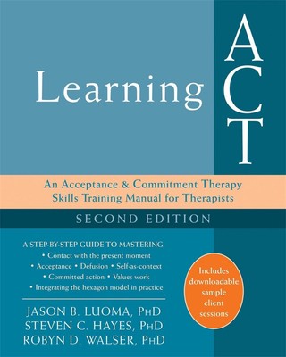 Learning ACT, 2nd Edition: An Acceptance and Commitment Therapy Skills-Training 9781626259492 ...
