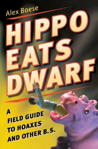 Hippo Eats Dwarf A Field Guide to Hoaxes and Other B.S. Alex Boese ...