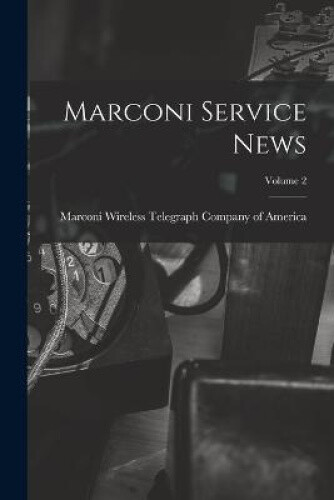 Marconi Service News; Volume 2 by Marconi Wireless Telegraph Company of ...