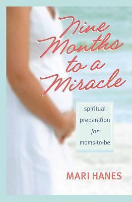 Nine Months to a Miracle: Spiritual Preparation for Moms-To-Be by Hanes ...