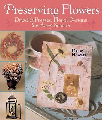 Preserving Flowers : Dried and Pressed Floral Designs for Every Season ...