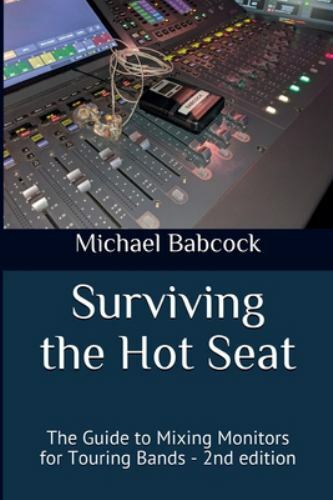 Surviving the Hot Seat : The Guide to Mixing Monitors for Touring Bands ...