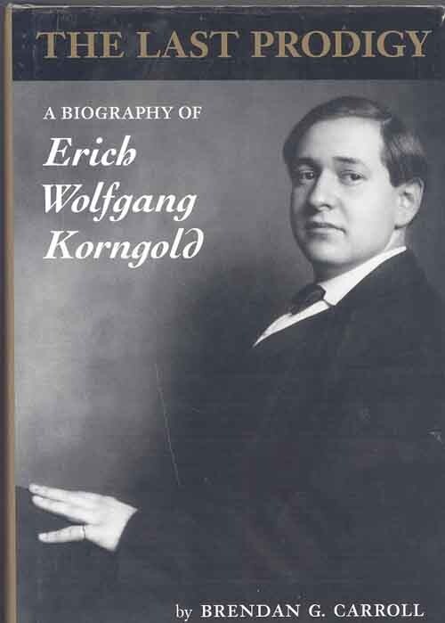 The Last Prodigy : A Biography of Erich Wolfgang Korngold by Brendan G ...