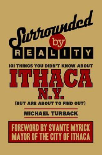 Surrounded by Reality : 100 Things You Didn't Know about Ithaca, NY by ...