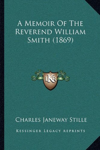 A MEMOIR OF THE REVEREND WILLIAM SMITH (1869) By Charles Janeway Stille ...