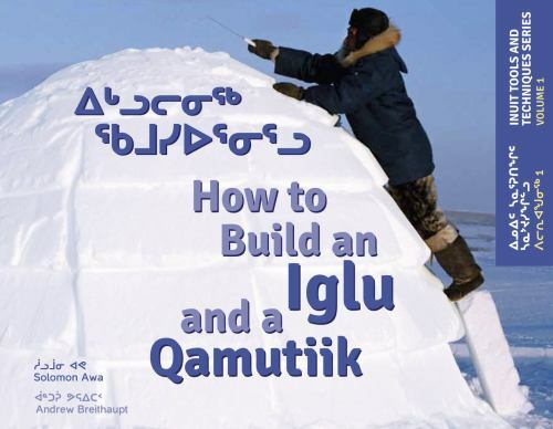 How to Build an Iglu and a Qamutiik: Inuit Tools and Techniques by Awa ...