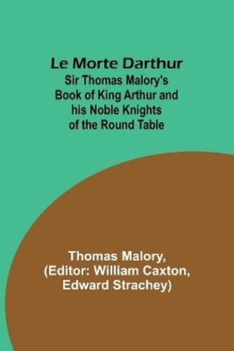 Thomas Malory Le Morte Darthur; Sir Thomas Malory's Book of King Arthur ...