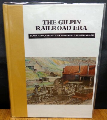 GILPIN RAILROAD ERA: BLACK HAWK, CENTRAL CITY, NeVADAVILLE, RUSSELL ...