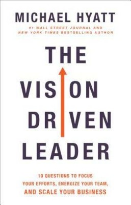 The Vision-Driven Leader: 10 Questions to Focus Your Efforts, Energi ...