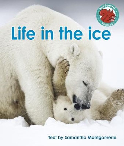 Life in the ice (Red Squirrel Phonics Level 7 Set 2a) by Montgomerie ...