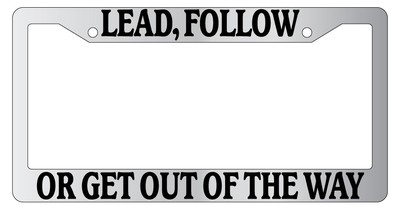 Chrome License Plate Frame Lead, Follow Or Get Out Of The Way Auto ...