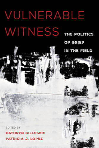 Vulnerable Witness: The Politics of Grief in the Field - Paperback ...