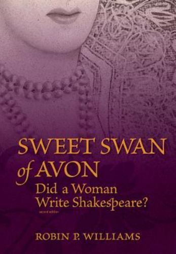 Sweet Swan of Avon: Did a Woman Write Shakespeare? by Williams, Robin P ...