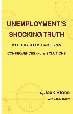 Unemployment's Shocking Truth : Its Outrageous Causes and Consequences ...